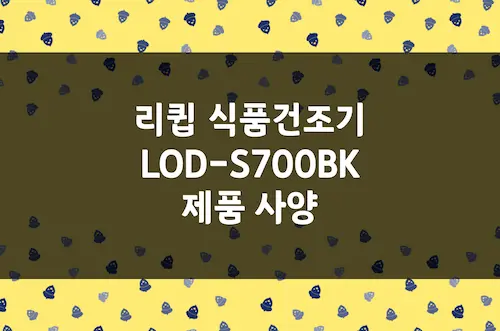 리큅 식품건조기 LOD-S700BK 제품 사양, 사용설명서 다운로드 링크 - 도토리인디고